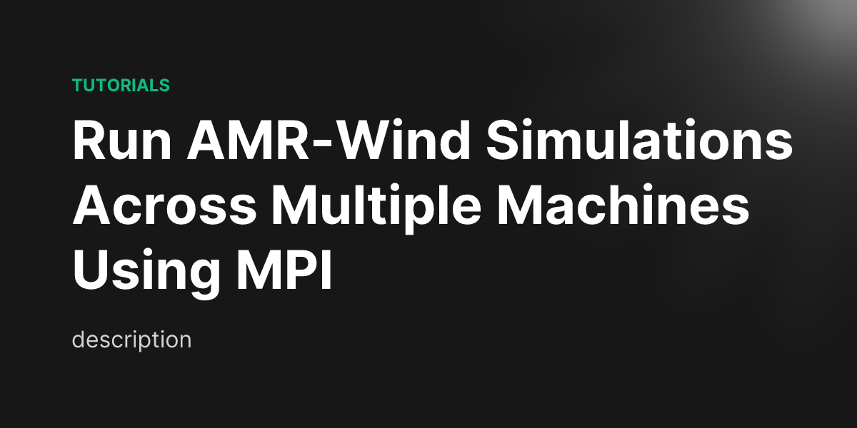 Run AMR-Wind Simulations Across Multiple Machines Using MPI - Inductiva.AI