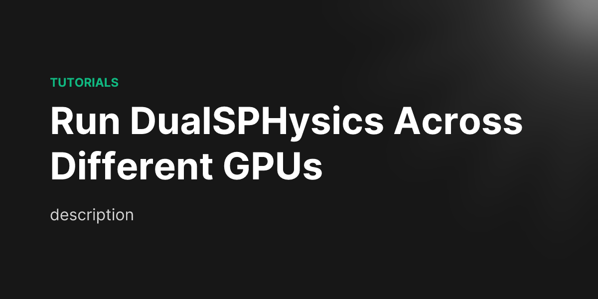 Run DualSPHysics Across Different GPUs - Inductiva.AI