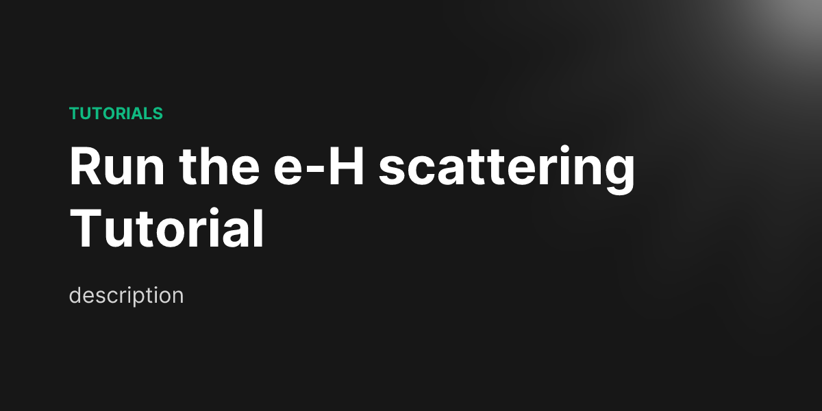 Run the e-H scattering Tutorial - Inductiva.AI