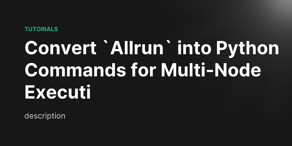 Convert `Allrun` into Python Commands for Multi-Node Execution - Inductiva.AI