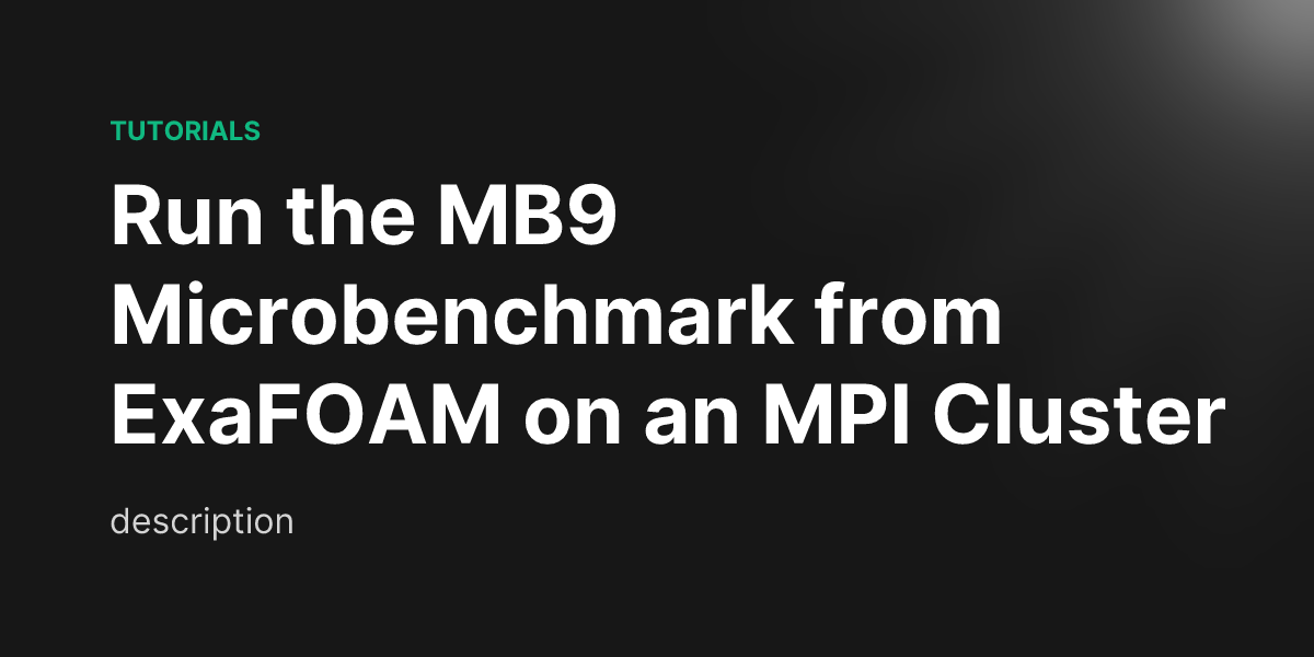 Run the MB9 Microbenchmark from ExaFOAM on an MPI Cluster - Inductiva.AI
