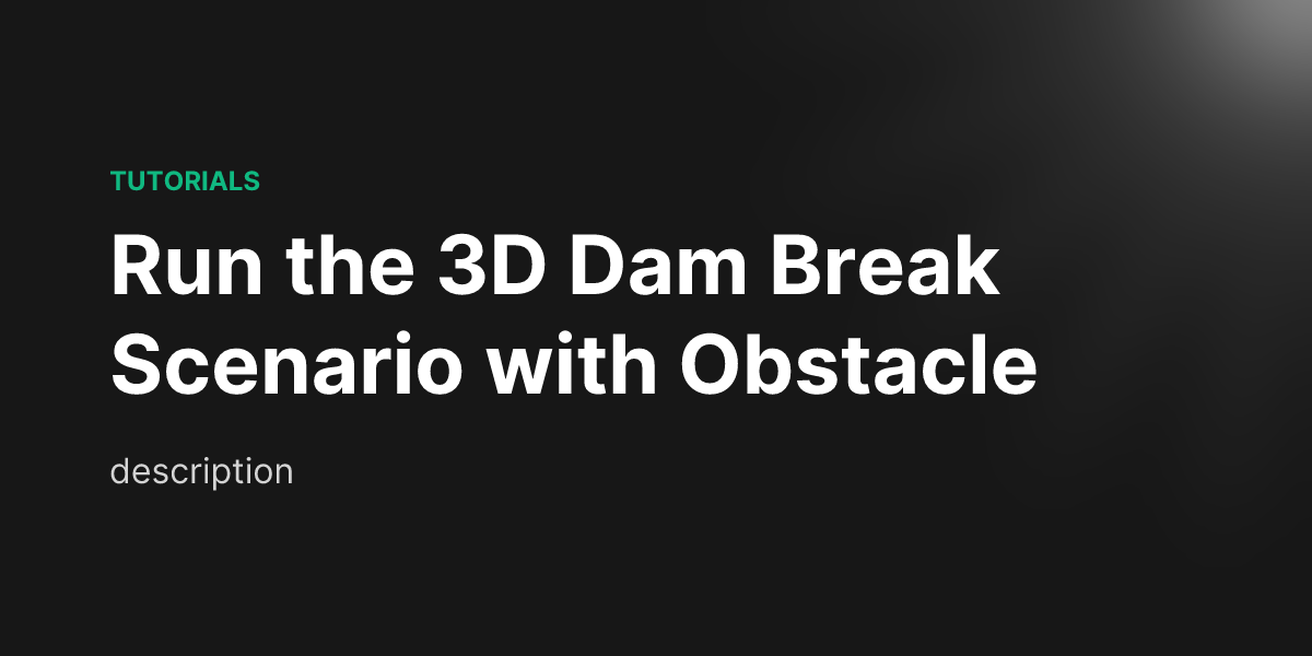 Run the 3D Dam Break Scenario with Obstacle - Inductiva.AI