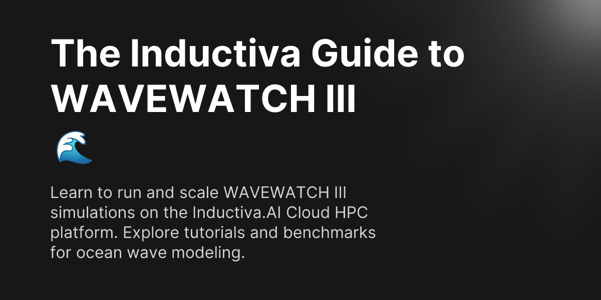 The Inductiva Guide to WAVEWATCH III 🌊 - Inductiva.AI